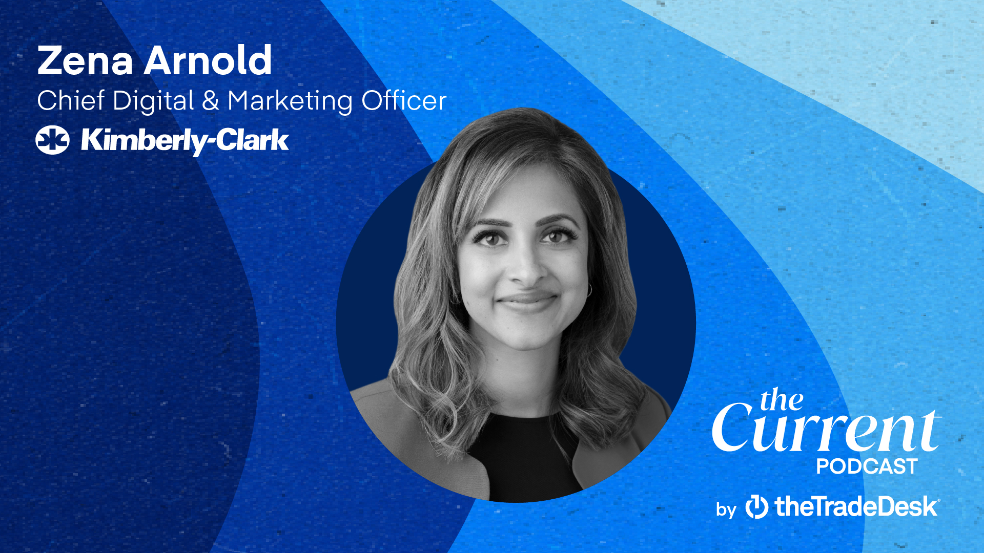 The Current Podcast: Kimberly-Clark’s Zena Arnold, Global Chief Digital ...