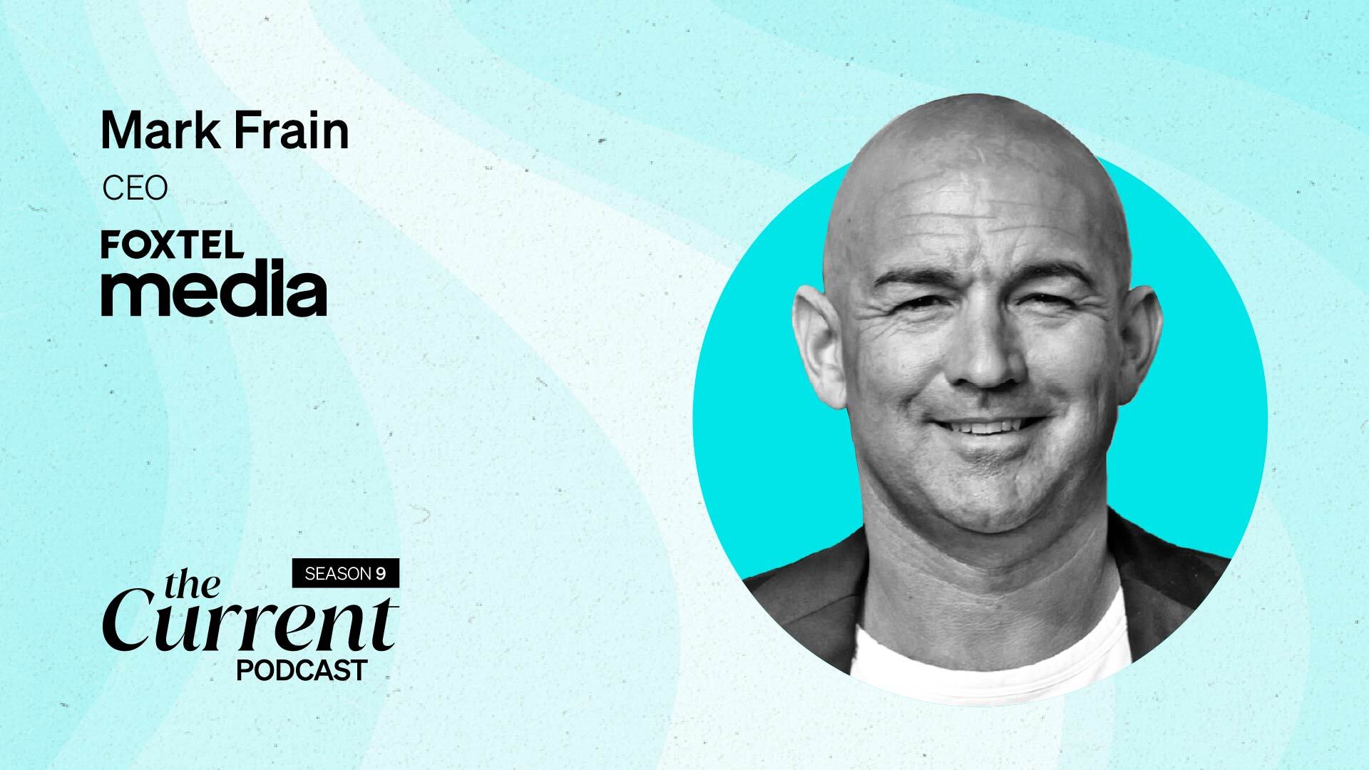 Foxtel Media’s Mark Frain on why improving the customer experience is ...